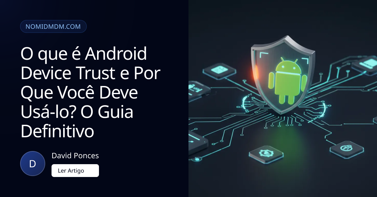 O que é Android Device Trust e Por Que Você Deve Usá-lo? O Guia ...